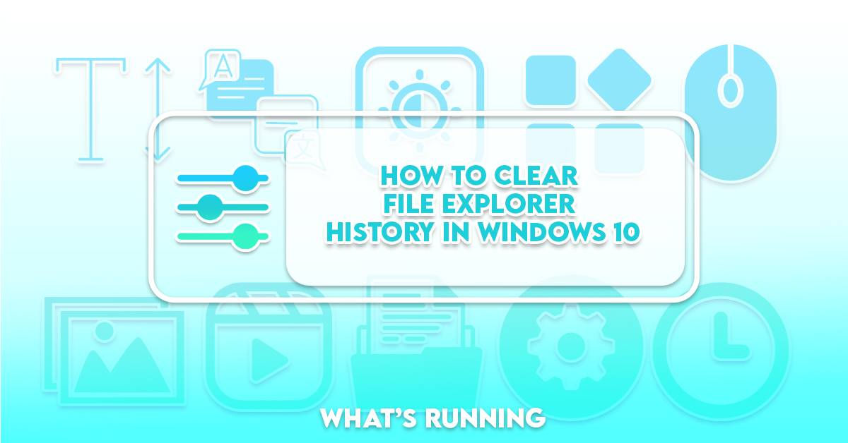 How To Clear File Explorer And Address Bar History In Windows 10 Whats
