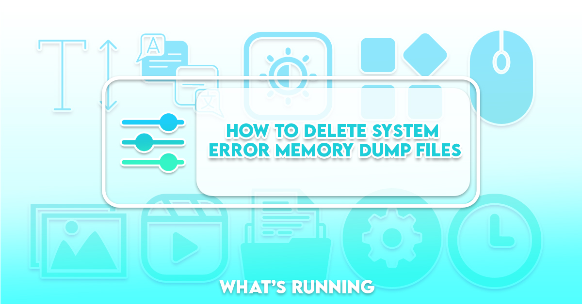 How To Delete System Error Memory Dump Files Whats Running