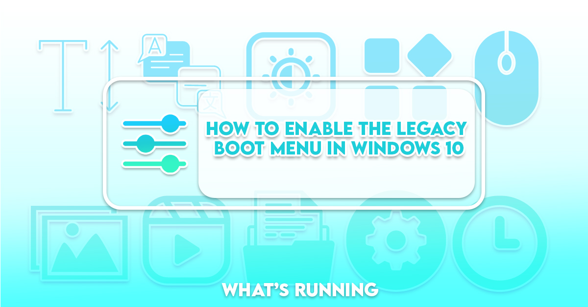 How To Enable The Legacy Boot Menu In Windows 10 Whats Running