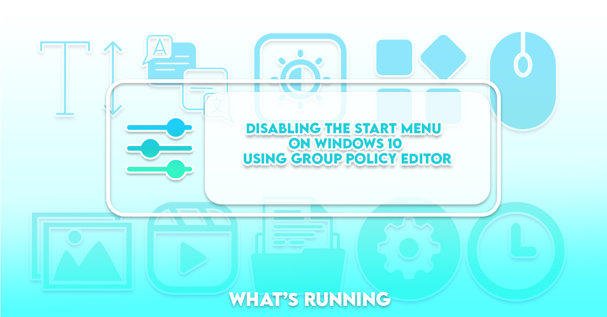 Disabling the Start Menu on Windows 10 using Group Policy Editor - What's Running?