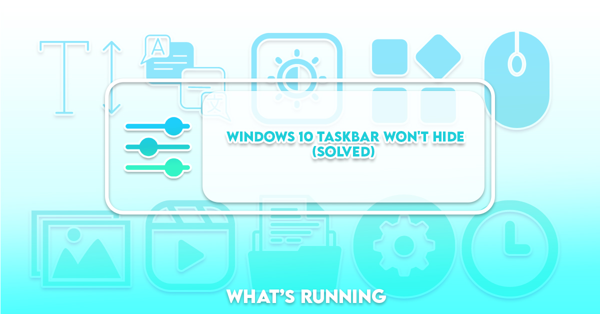 Windows 10 Taskbar Wont Hide Solved 7 Solutions Whats Running