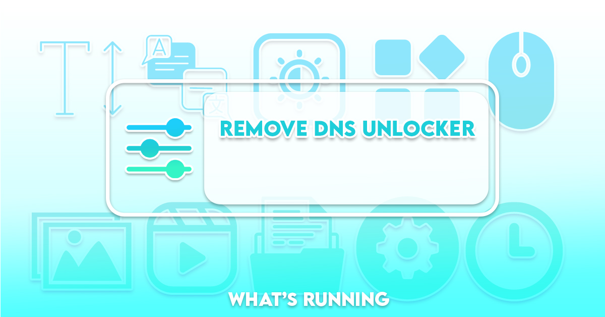 How To Remove DNS Unlocker Easily - What's Running?