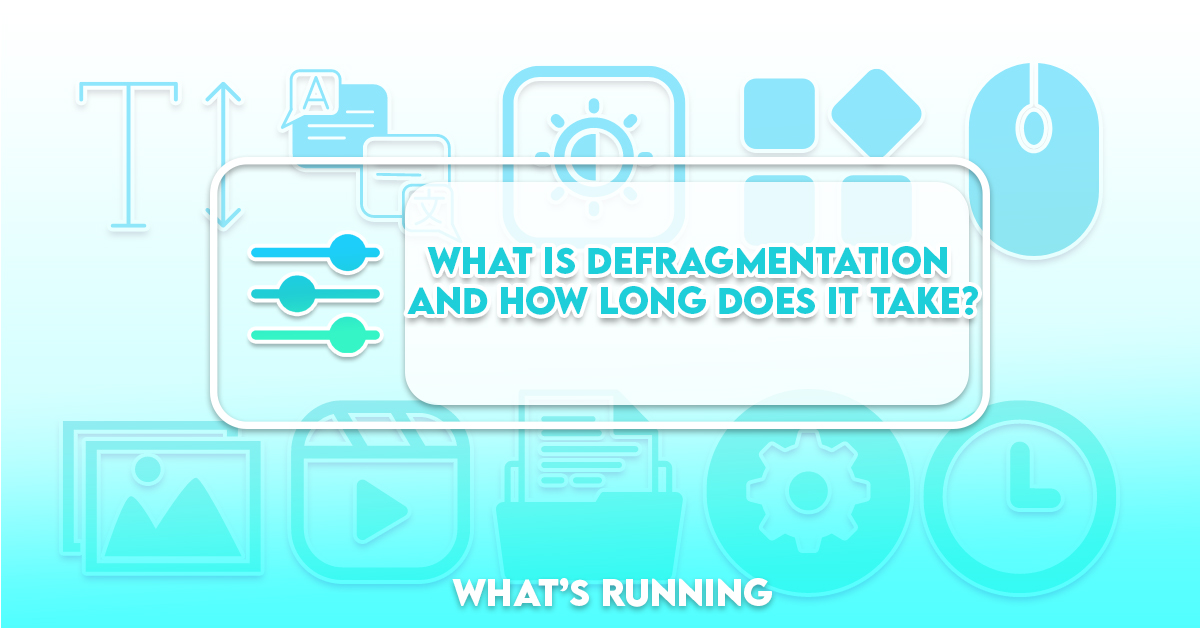 What is Defragmentation and how long does it take? - What's Running?
