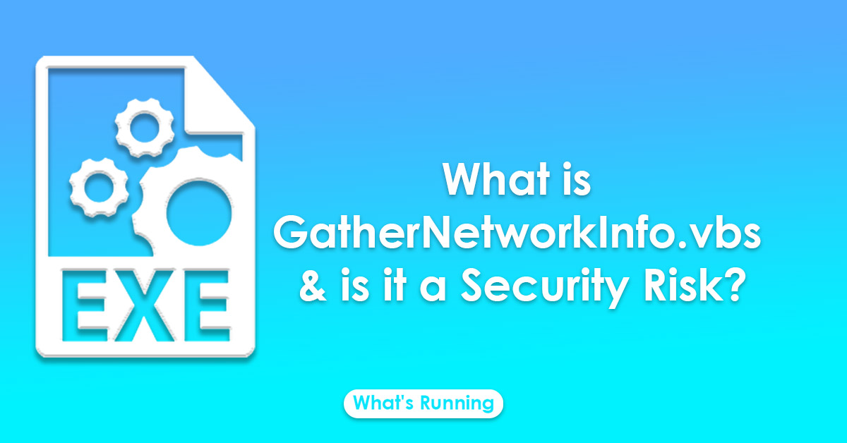 What Is gathernetworkinfo.vbs and Is It a Security Risk? - What's Running?