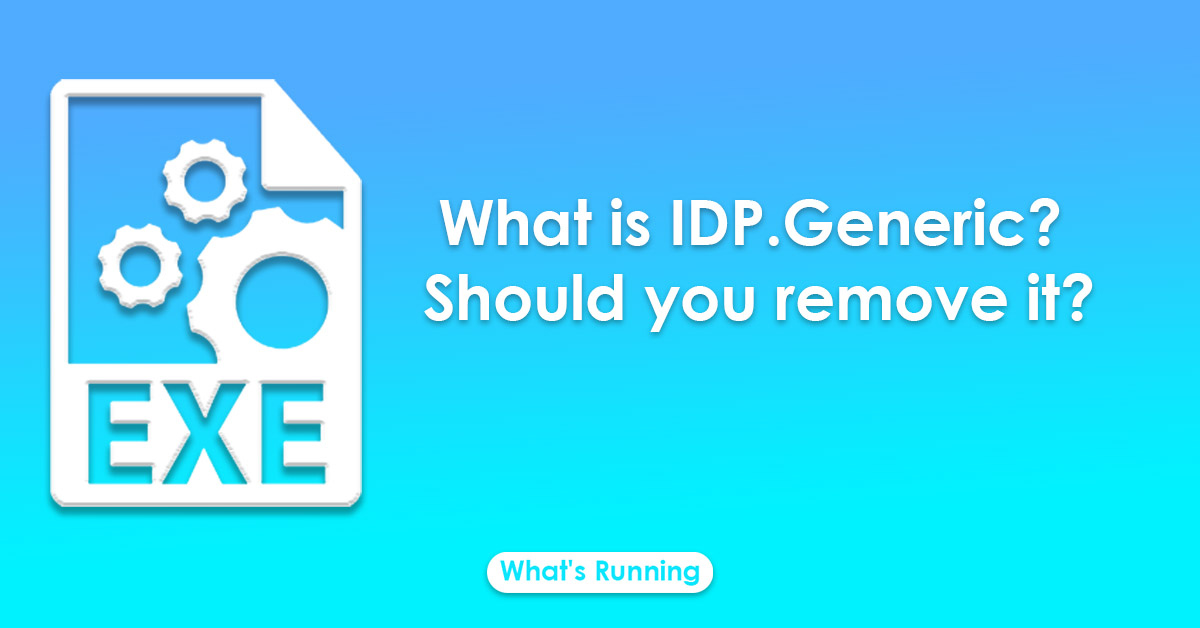 What is IDP.Generic? Should you remove it? - What's Running?
