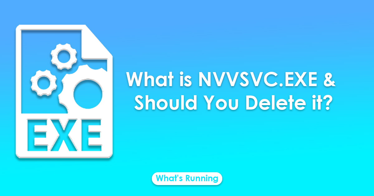 What is NVVSVC.EXE and Should You Delete it? - What's Running?