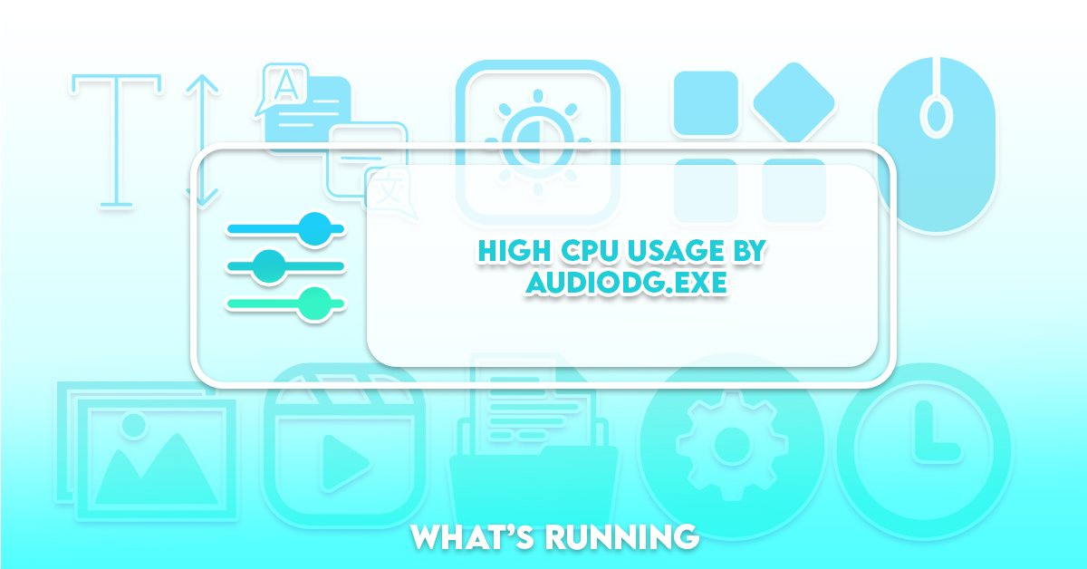 High CPU Usage by audiodg.exe: SOLVED in Windows 10/11 - What's Running?