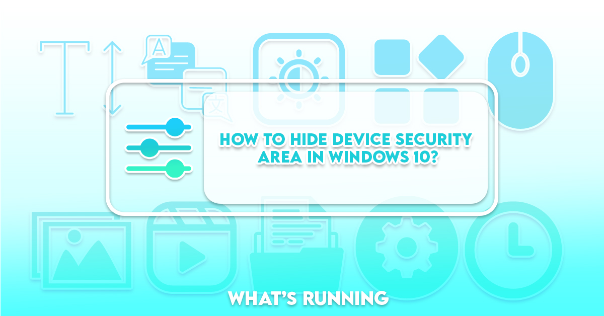 How to Hide Device Security Area in Windows 10/11? - What's Running?