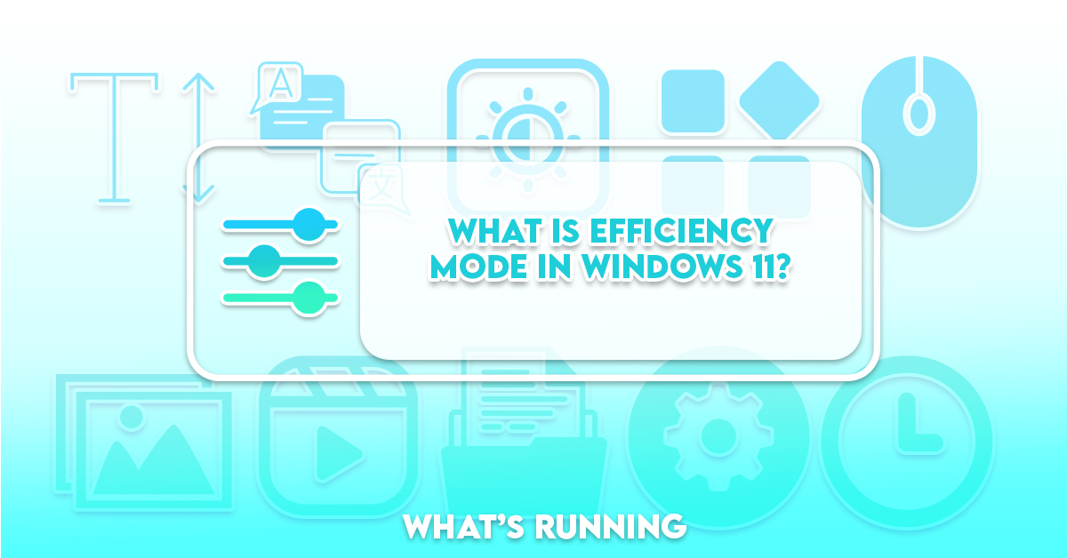 What is Efficiency Mode in Windows 11? - What's Running?