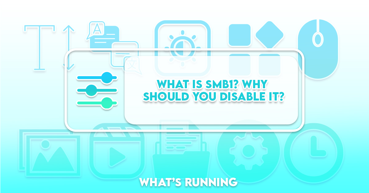 What is SMB1? Why Should You Disable it? - What's Running? What is SMB1? Why Should You Disable it? - What's Running?
